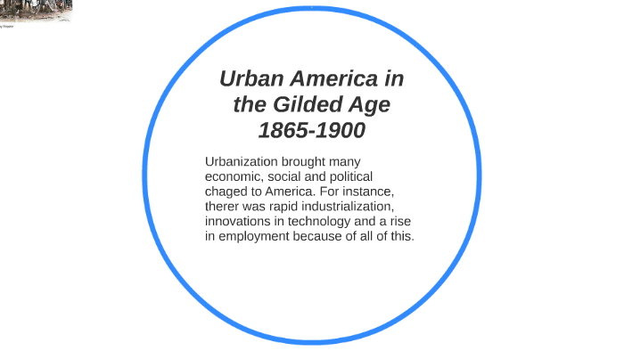 Urban America in the Gilded Age 1865-1900 by Eva Montano on Prezi