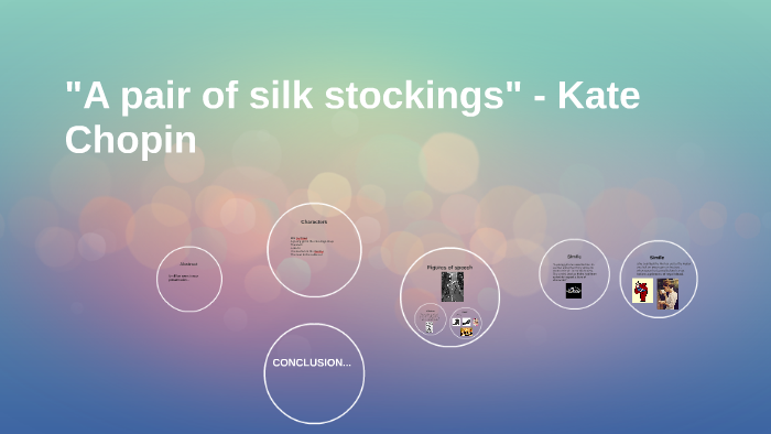 "A pair of silk stockings" - Kate Chopin by Alejandra Contreras on Prezi