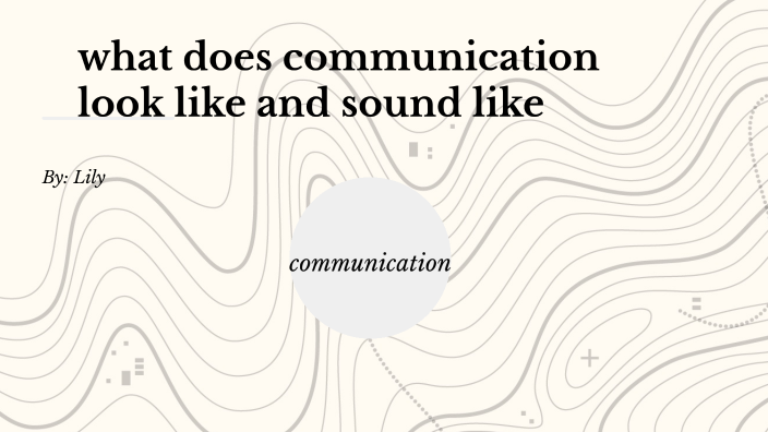 what does communication look like and sound like by Lily DuBay on Prezi