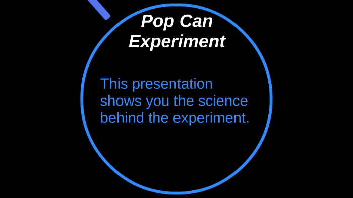 pop can experiment by gage reed on Prezi