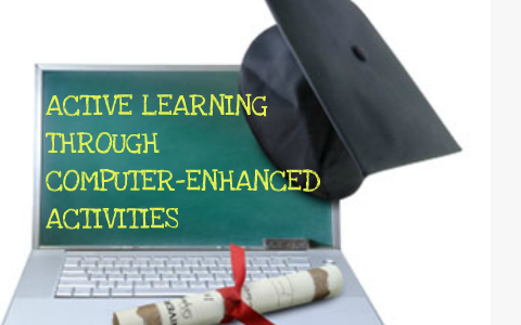 ACTIVE LEARNING THROUGH COMPUTER-ENHANCED ACTIVITIES by Rocy Motos on Prezi