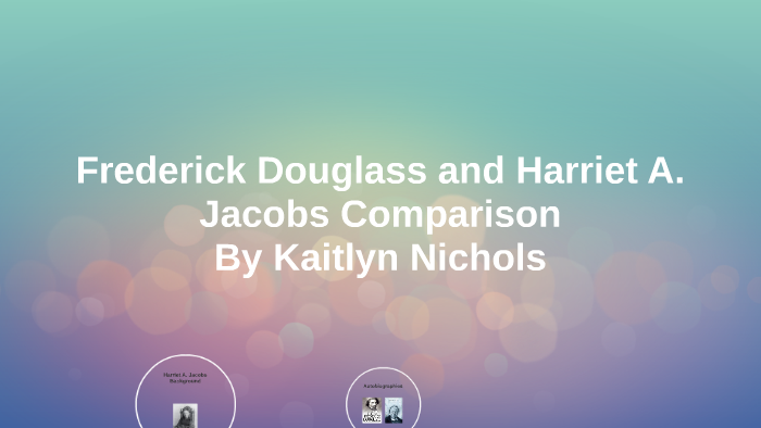 Frederick Douglass and Harriet A. Jacobs Comparison by Kaitlyn Nichols ...