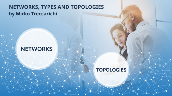 NETWORKS, TYPES AND TOPOLOGIES by mirko treccarichi on Prezi