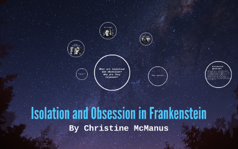 Isolation and Obsession in Frankenstein by christine mcmanus on Prezi