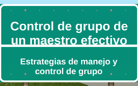 Control de grupo de un maestro efectivo by Luis Martínez Moyet on Prezi