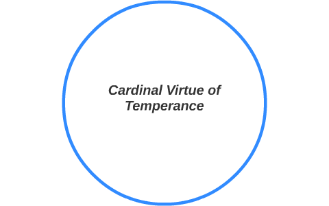 Cardinal Virtue of Temperance by Gerry Rauch on Prezi