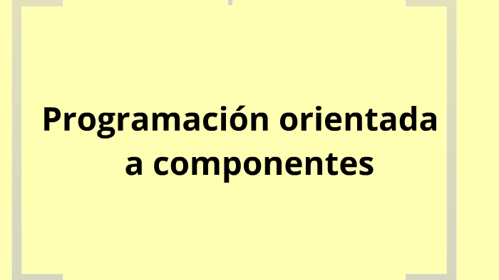 Programación Orientada a componentes by lIBETH Hernandez Hernandez on Prezi