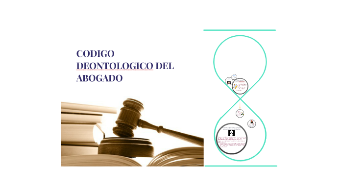CODIGO DEONTOLOGICO DEL ABOGADO by javier sanchez on Prezi