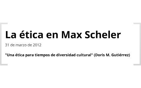 Ética en Max Scheler by Santiago Lopez on Prezi