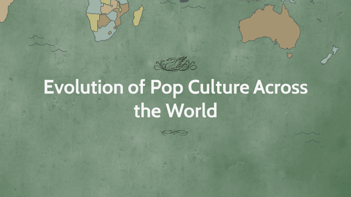 Evolution of Pop Culture Across the World by Hayden Startzell on Prezi