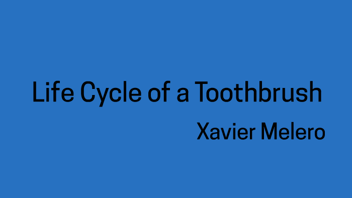 Life Cycle Of A Toothbrush By Xavier Melero