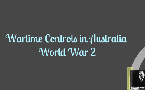 Wartime Controls in Australia WW2 by Desiree Cai on Prezi