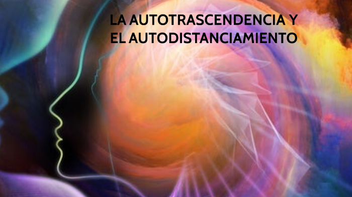 La Autotrascendencia y El Autodistanciamiento by Angelica Salazar on Prezi