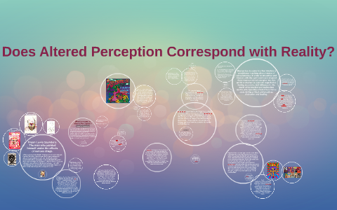 Does Altered Perception Correspond with Reality? by jvmc 22 on Prezi