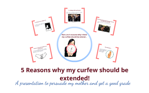 FIVE REASONS WHY MY CURFEW SHOULD BE EXTENDED! by Briana Cobb on Prezi