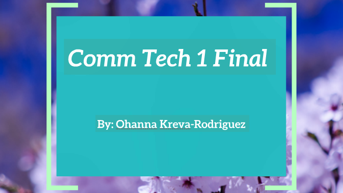Comm Tech 1 Final by Ohanna Kreva-Rodriguez on Prezi