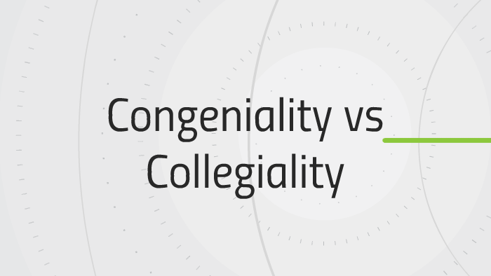 Congeniality vs Collegiality by D K on Prezi
