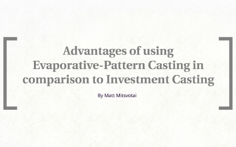 Evaporative-Pattern Casting by Matthew Mitsvotai on Prezi
