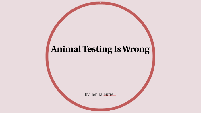 Animal Testing Is Wrong by Jenna Futrell on Prezi