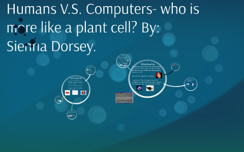 Humans V.S. Computers- who is more like a plant cell? by Sienna Dorsey ...