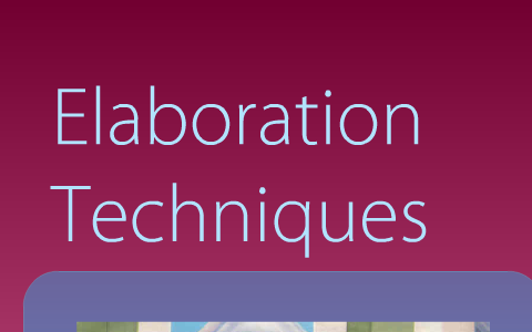 Elaboration Techniques by Mya Hildreth on Prezi