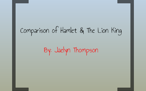 The Hamlet vs.The Lion King compare & contrast by jaelyn thompson on Prezi