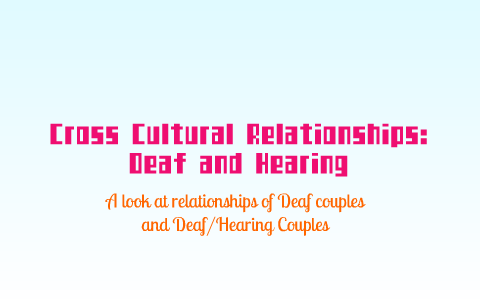Cross Cultural Relationships: Hearing and Deaf by Jamie Madden on Prezi
