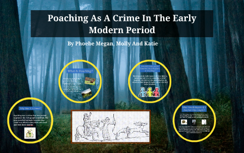 Poaching As A Crime In The Early Modern Period by Phoebe Cox on Prezi