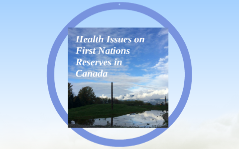 Health Issues on First Nations Reserves in Canada by on Prezi