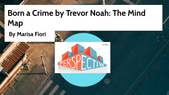 Born a Crime by Trevor Noah: The Mind Map by Marisa Fiori on Prezi