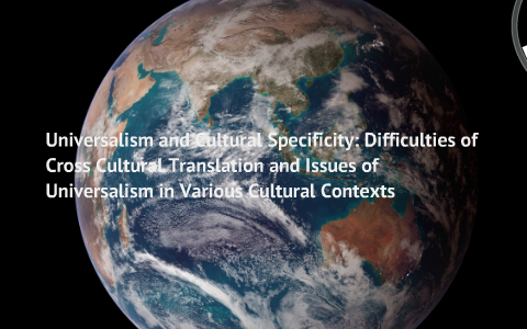Universalism and Cultural Specificity:Difficulties of Cross Cultural ...