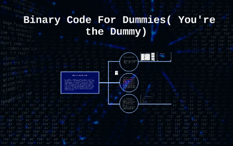 Binary Code For Dummies( You're the Dummy) by Sam Neild on Prezi