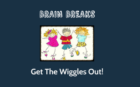 Brain Breaks-Get The Wiggles Out! by lindab berardo on Prezi