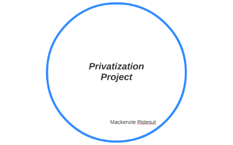 Privatization Project by Mackenzie Rideout on Prezi