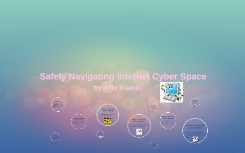 Safely navigating internet cyber space by Allie Flando on Prezi