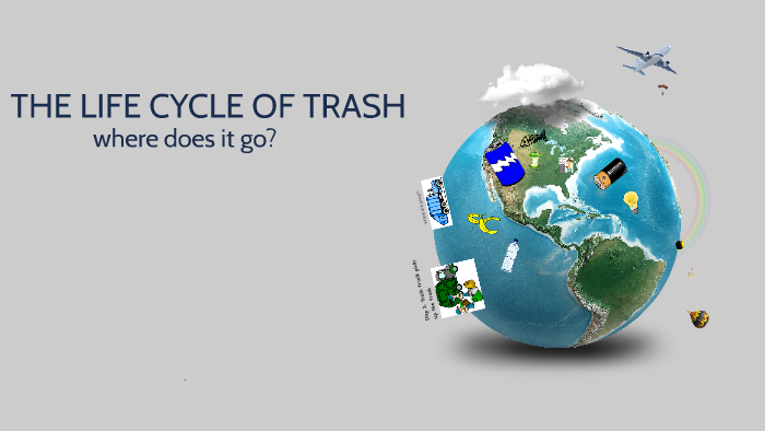 Life-cycle of trash by Lane M on Prezi