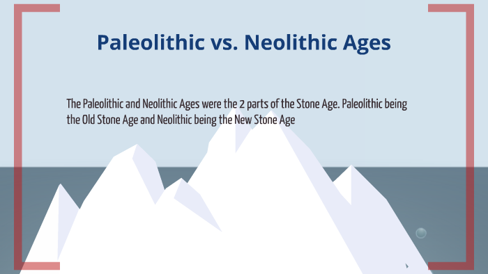Paleolithic vs. Neolithic Ages by anthony rohr on Prezi