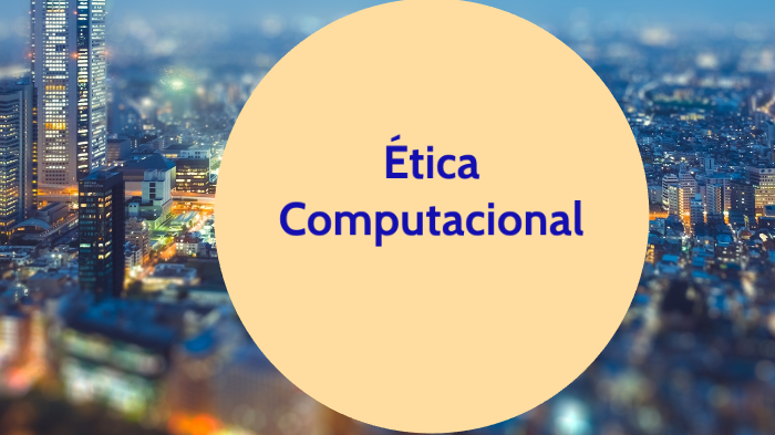 ÉTICA COMPUTACIONAL by Nohemy Lopez on Prezi