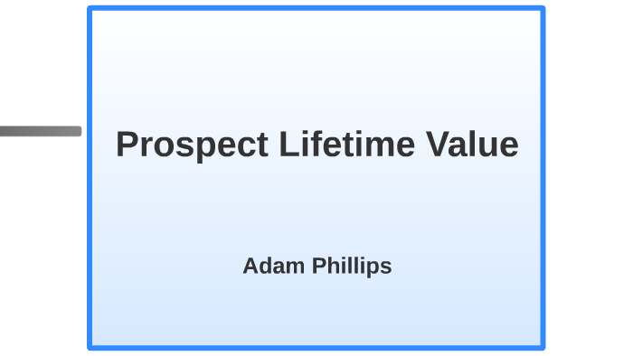 Prospect Lifetime Value by Adam Phillips on Prezi