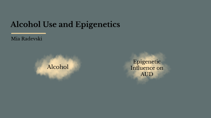 Alcohol Use and Epigenetic Effects by MIA RADEVSKI on Prezi