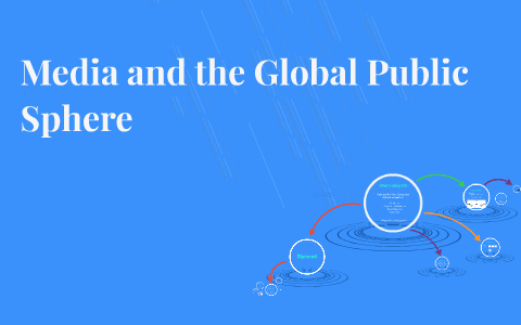 Media and the Global Public Sphere by Cassandra Teo on Prezi