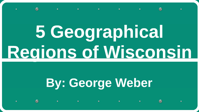 5 Geographical Regions of Wisconsin by George Weber on Prezi