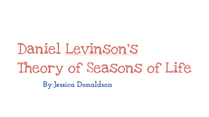 Daniel Levinson's Theory of Seasons of Life by Jessica Donaldson on Prezi