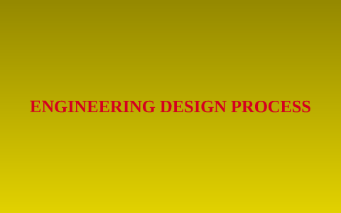 Engineering design process by brady monaghan on Prezi