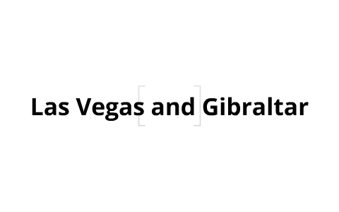Las Vegas and Gibraltar by Jess Fromm on Prezi