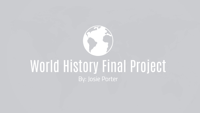 World History Final Project By Josie Porter world-history-final-project-by-josie-porter