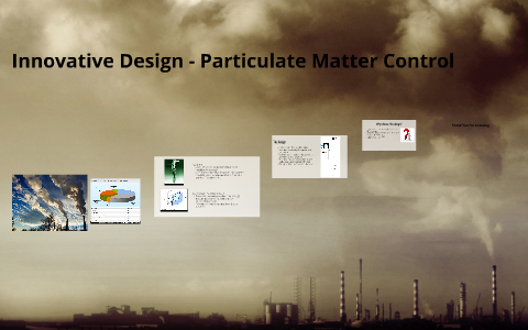 Innovative Particulate Matter Control Design by Mohammad Tariq on Prezi