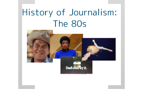 History of Journalism: The 80s by Gagann Kaur on Prezi