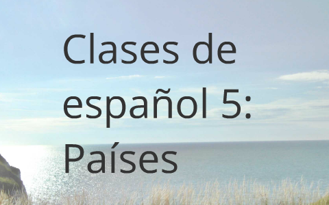 Clases de español 5: Países by Louis Hollingworth on Prezi