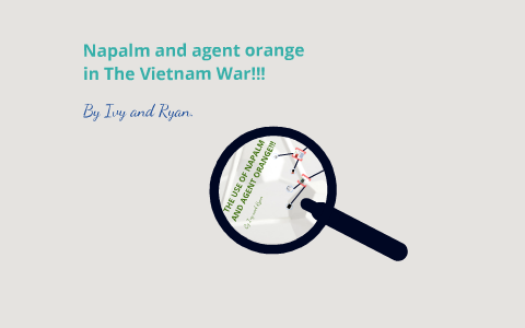 Napalm and Agent Orange in The Vietnam War by ryan huo on Prezi